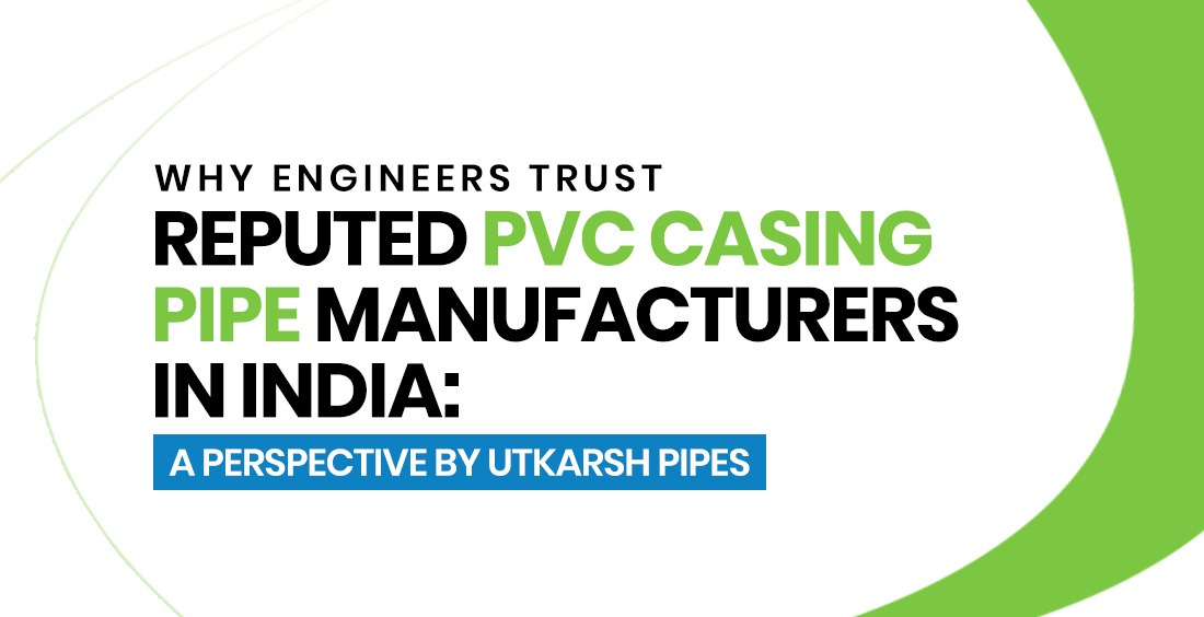 Why Engineers Trust Reputed PVC Casing Pipe Manufacturers in India: A ...